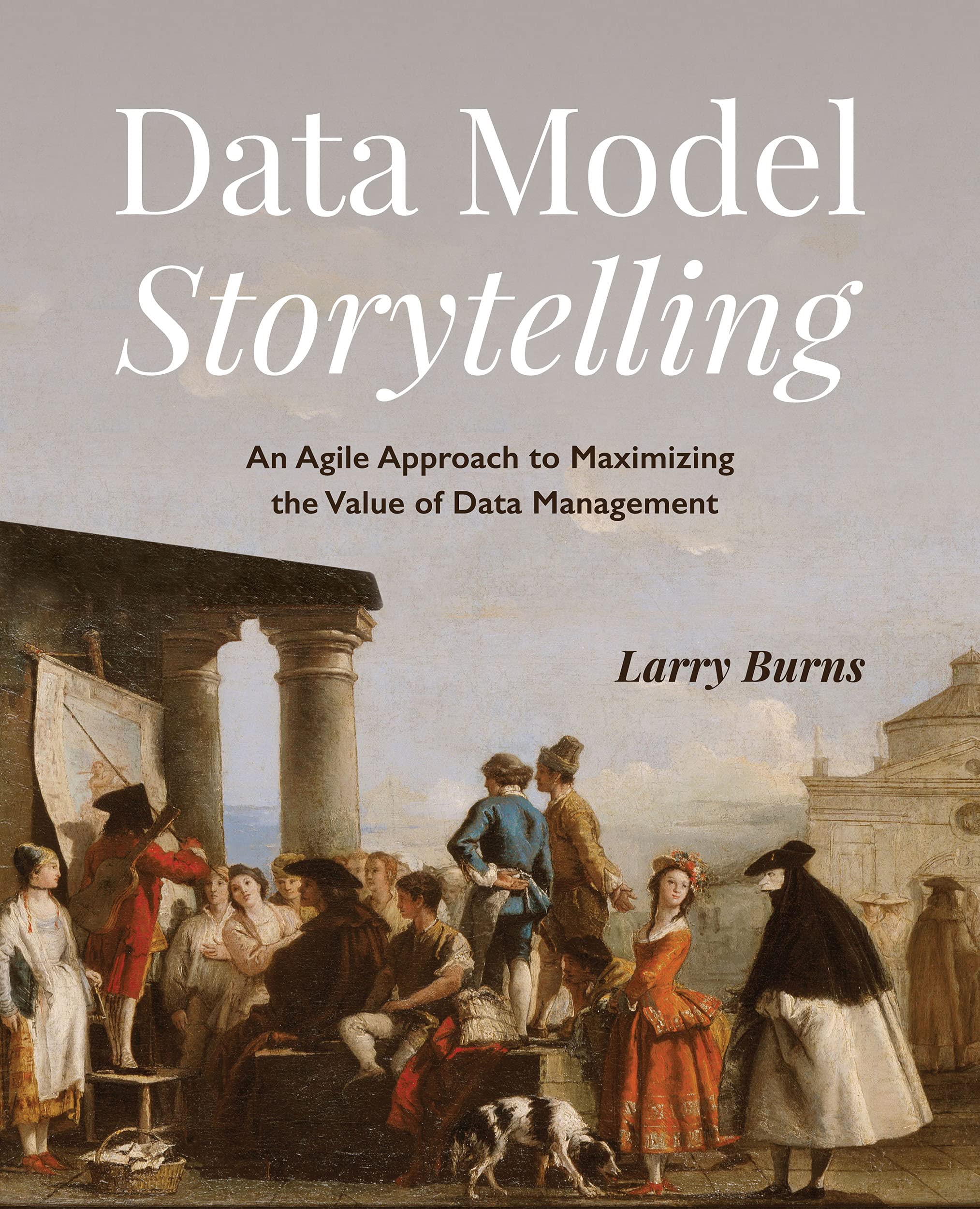 Data Model Storytelling: An Agile Approach to Maximizing the Value of ...