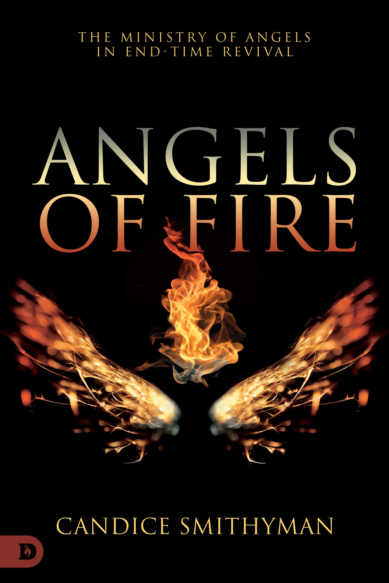 Angels of Fire: The Ministry of Angels in End-Time Revival by Candice ...