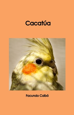 Cacatua (Spanish Edition) by Facundo Calbo Leyes | Goodreads