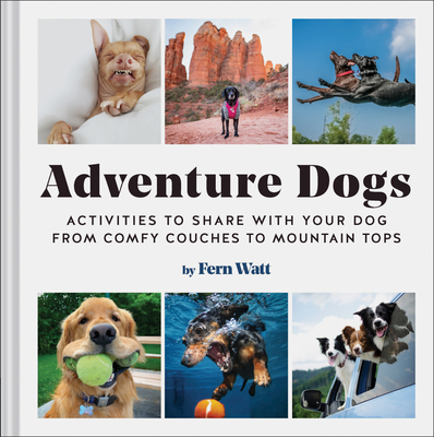 Adventure Dogs: Activities to Share with Your Dog―from Comfy Couches to ...