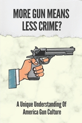 More Gun Means Less Crime?: A Unique Understanding Of America Gun Culture: Factors Influencing ...