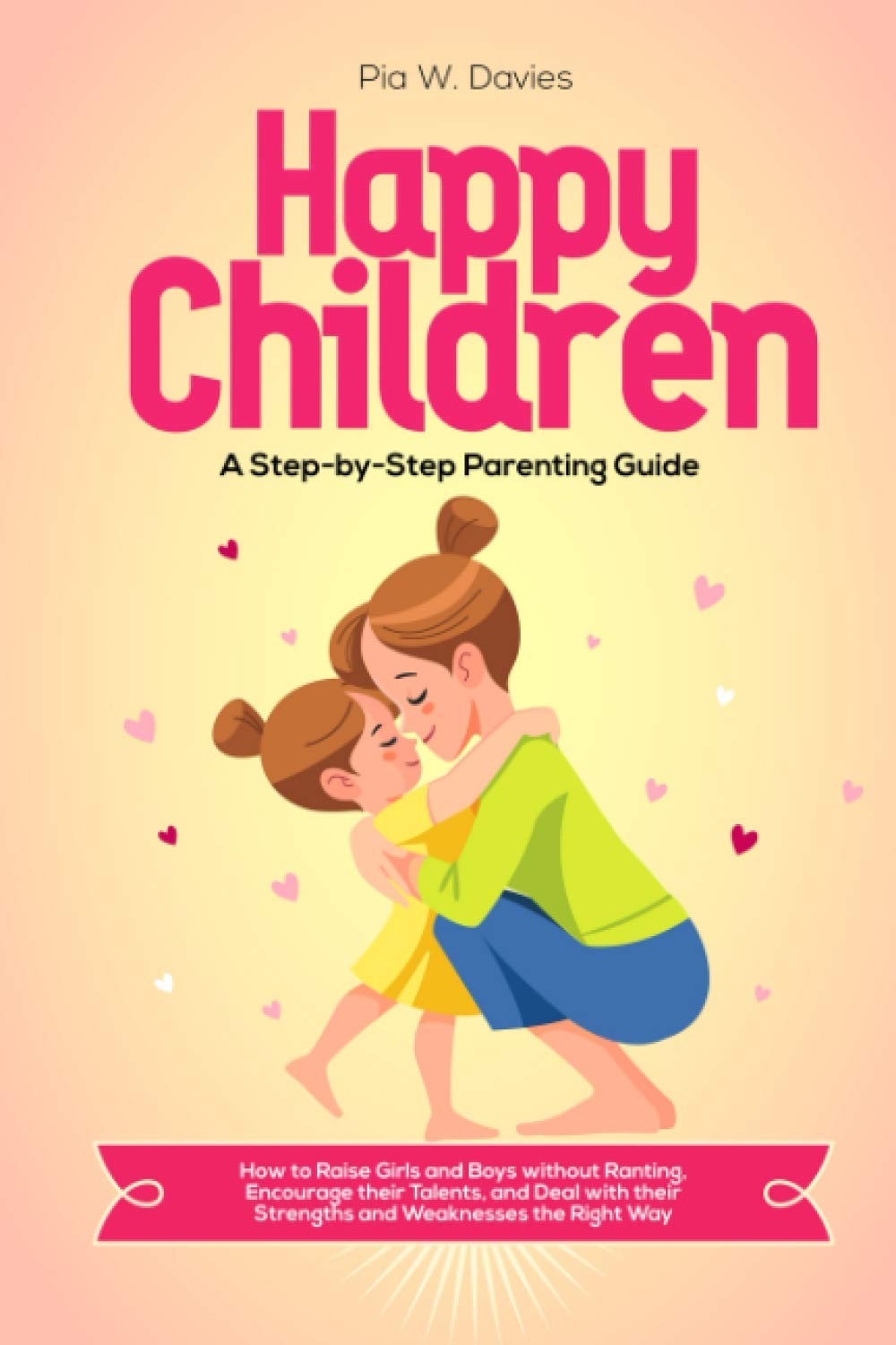HAPPY CHILDREN - A Step-by-Step Parenting Guide: How to Raise Girls and ...