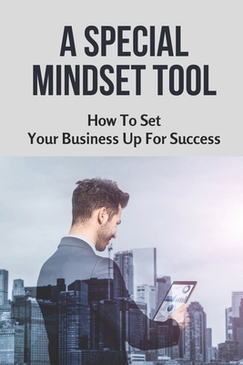 A Special Mindset Tool: How To Set Your Business Up For Success ...
