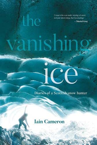 The Vanishing Ice: Diaries of a Scottish snow hunter by Iain Cameron ...