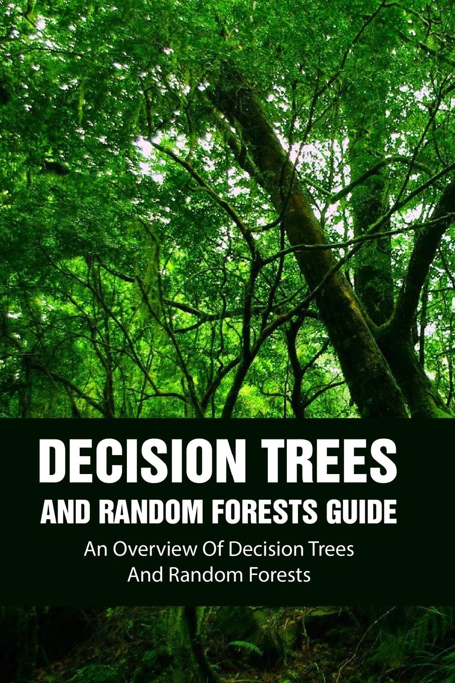 Decision Trees and Random Forests Guide: An Overview Of Decision Trees ...