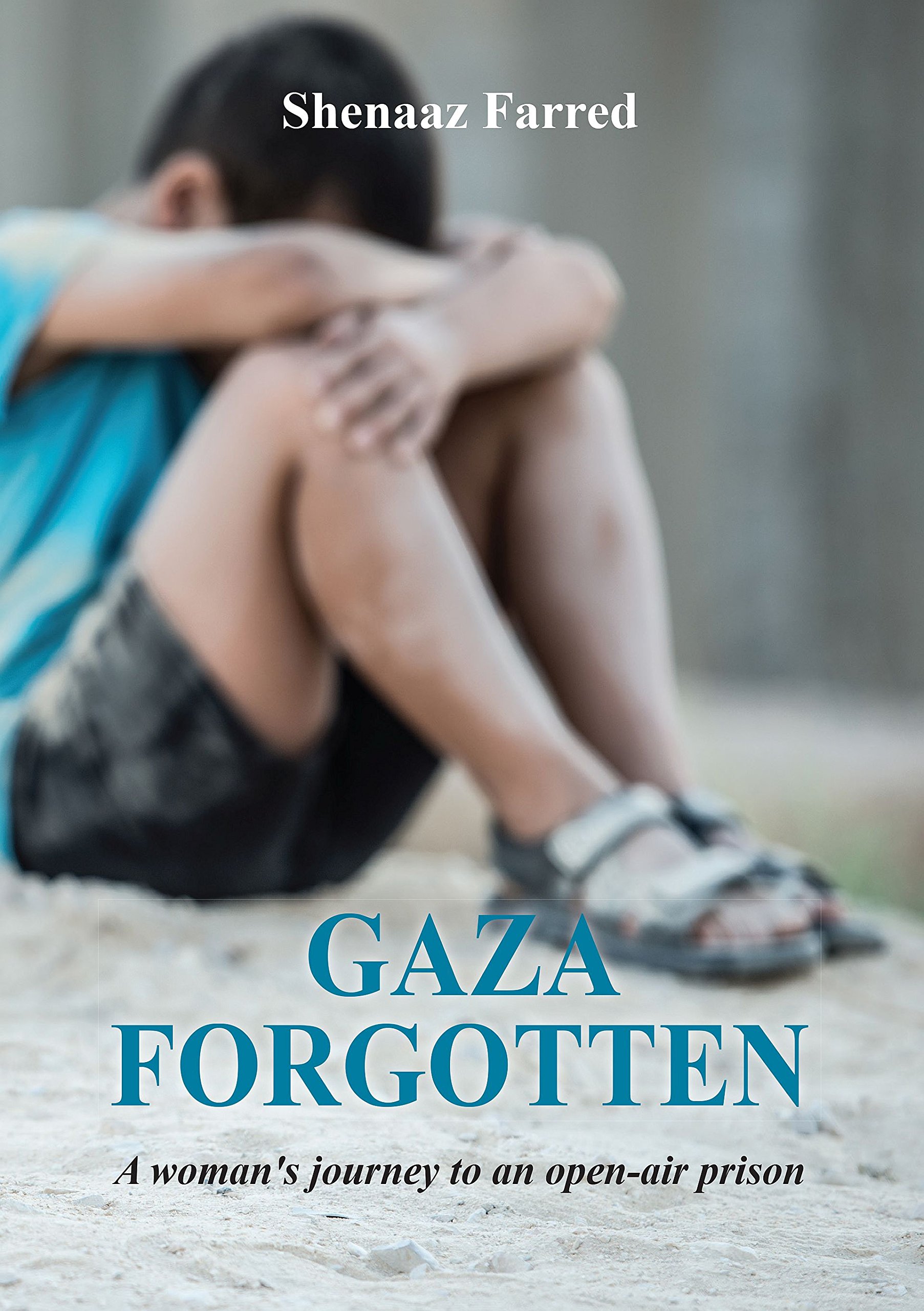 Gaza Forgotten: A woman’s journey to an open-air prison by Shenaaz ...