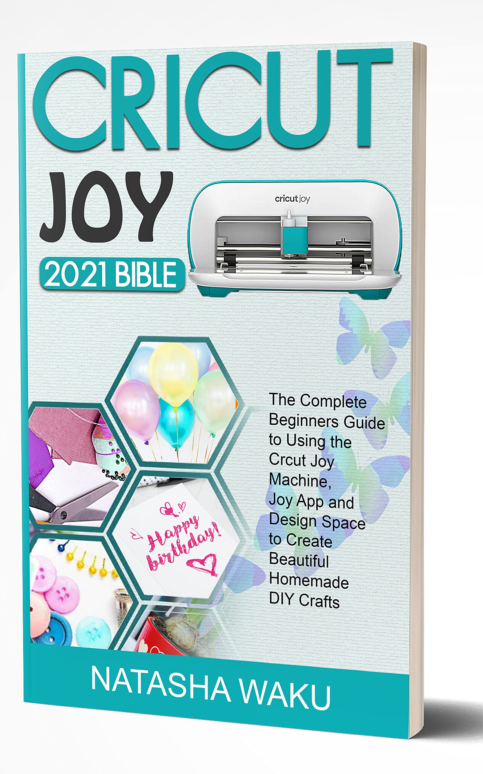 CRICUT JOY 2021 BIBLE: The Complete Beginners Guide to Using the Crcut ...