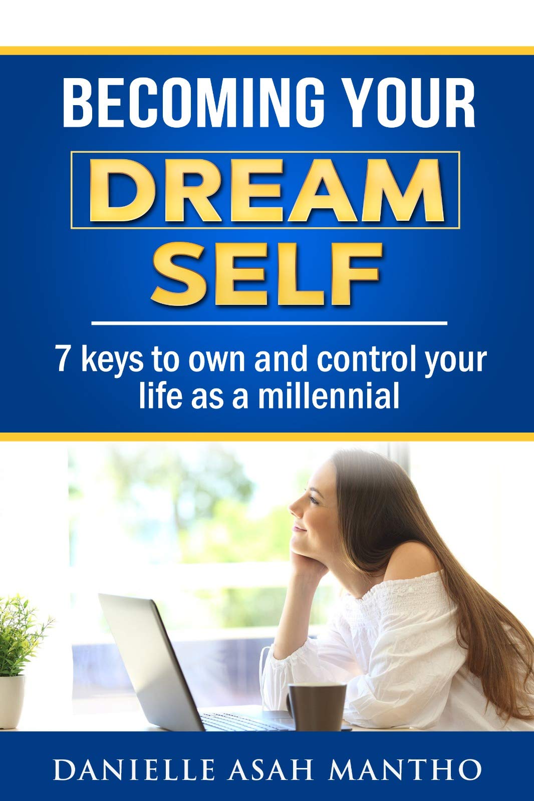 Becoming Your Dream Self: 7 Keys to Own and Control Your Life as a ...