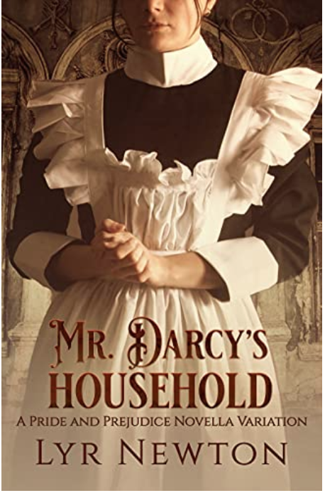 Mr. Darcy's Household: A Pride and Prejudice Novella Variation by Lyr Newton | Goodreads