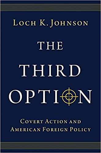 The Third Option: Covert Action and American Foreign Policy by Loch K ...