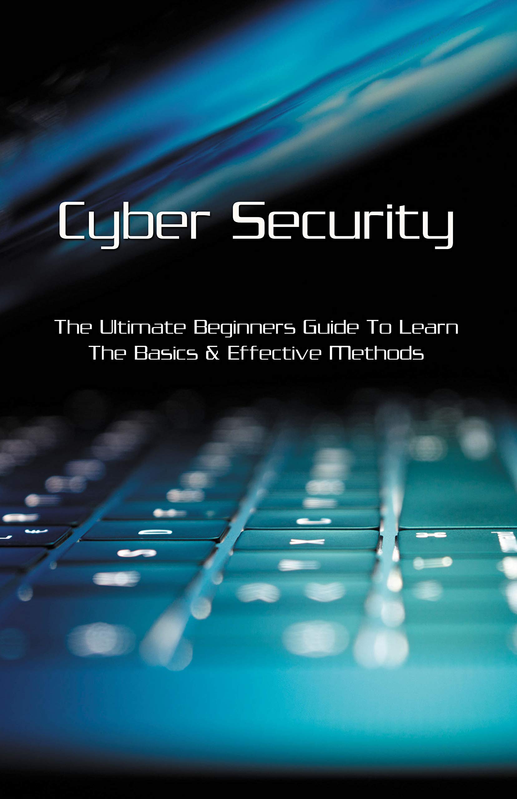 Cyber Security: The Ultimate Beginners Guide To Learn the Basics ...