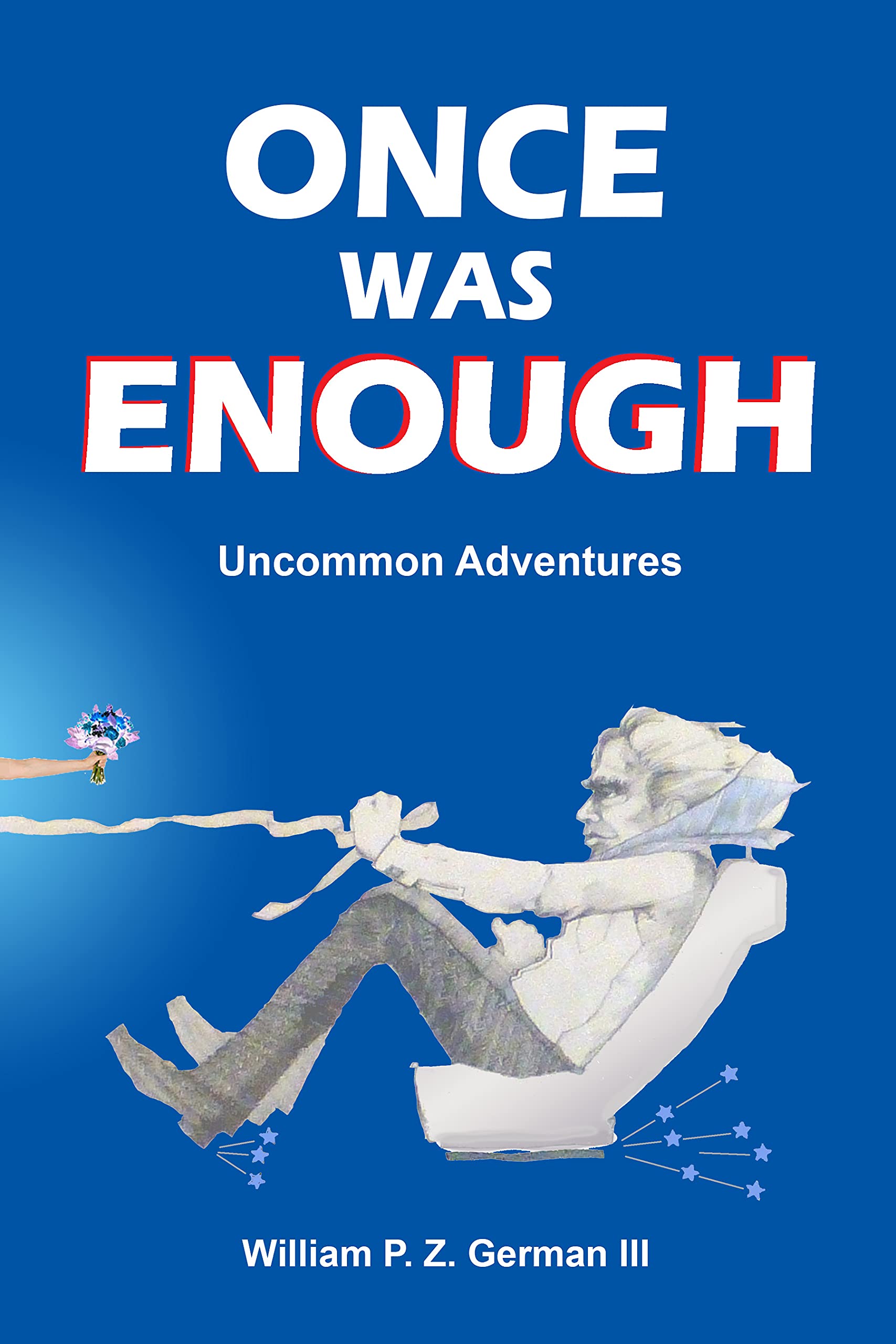 Once Was Enough: Uncommon Adventures by William P. Z. German III ...