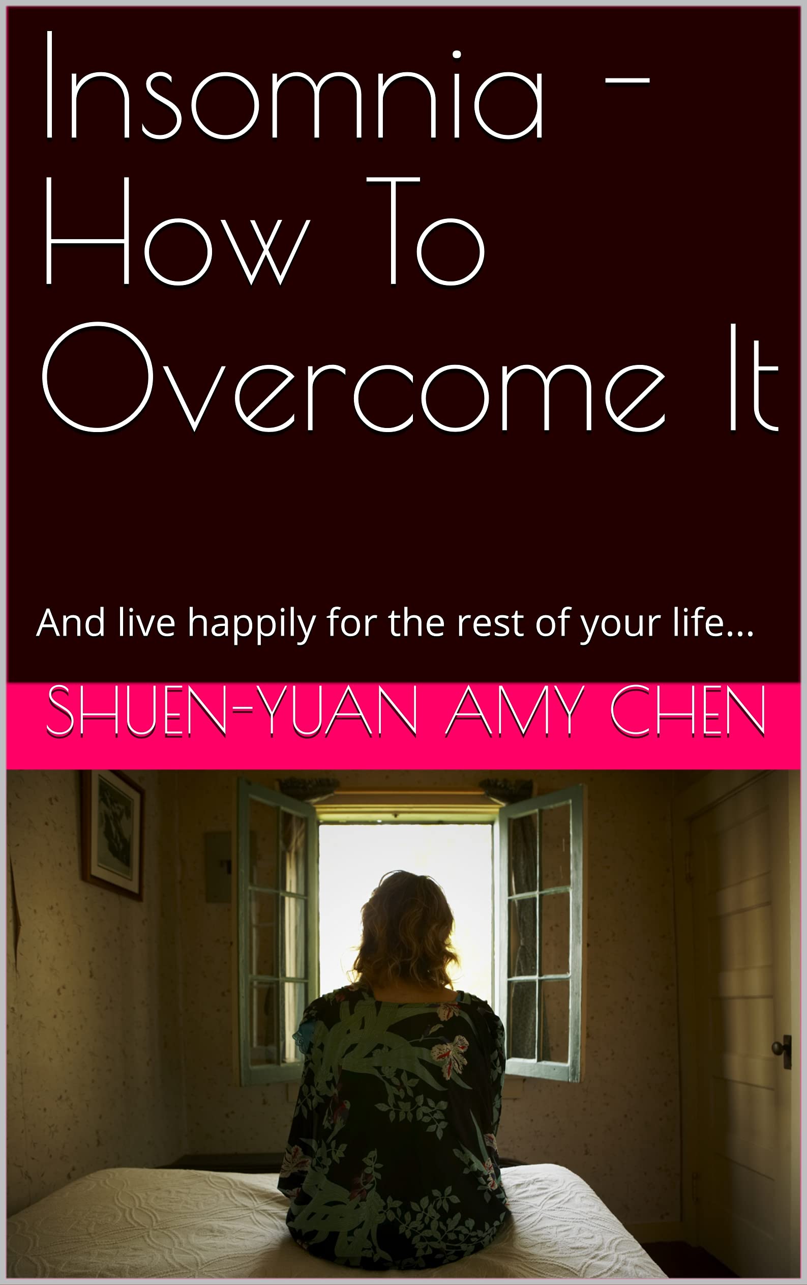 Insomnia: Tips to help yourself sleep better: And live happily for the ...