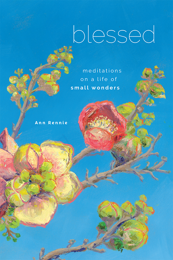 Blessed: Meditations on a Life of Small Wonders by Ann Rennie | Goodreads