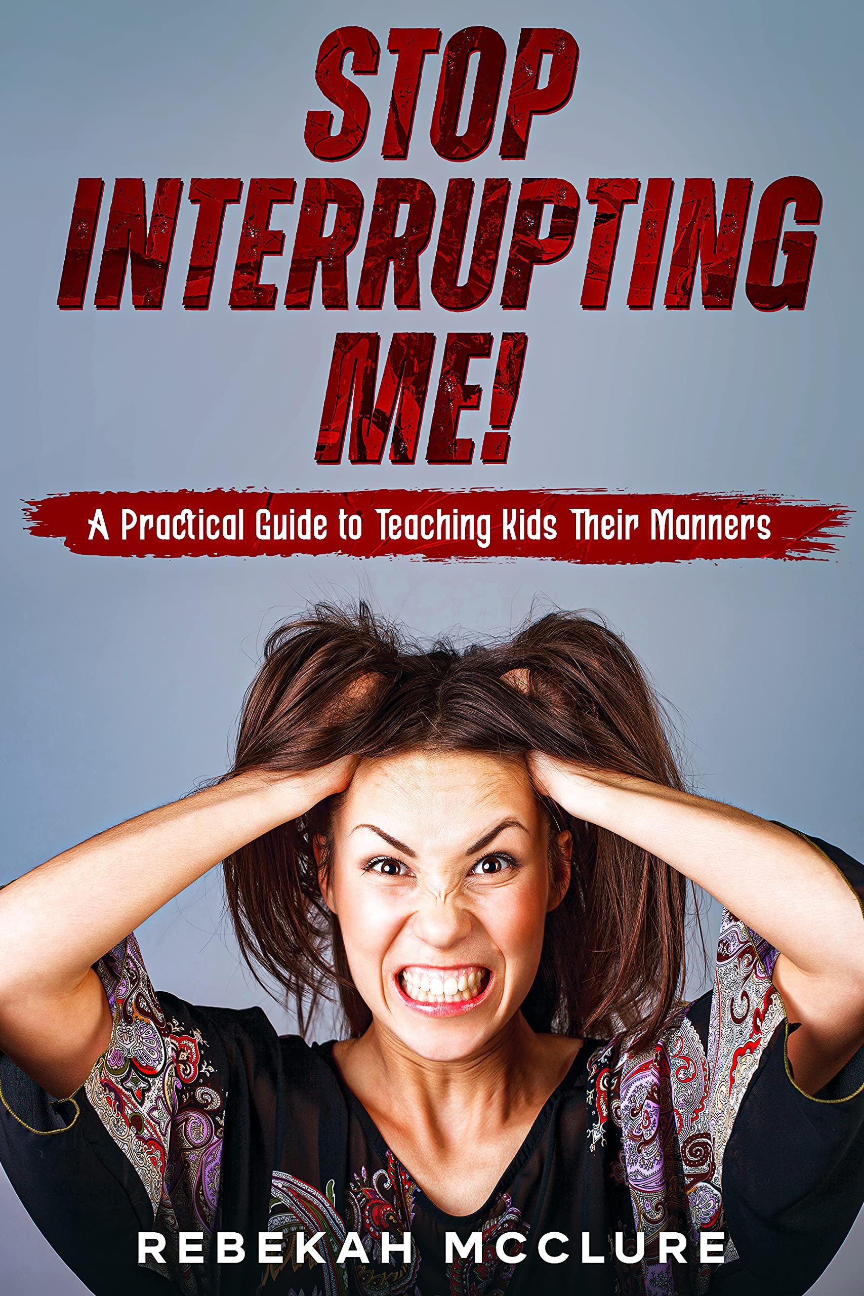 Stop Interrupting Me! : A Practical Guide to Teaching Kids Their ...