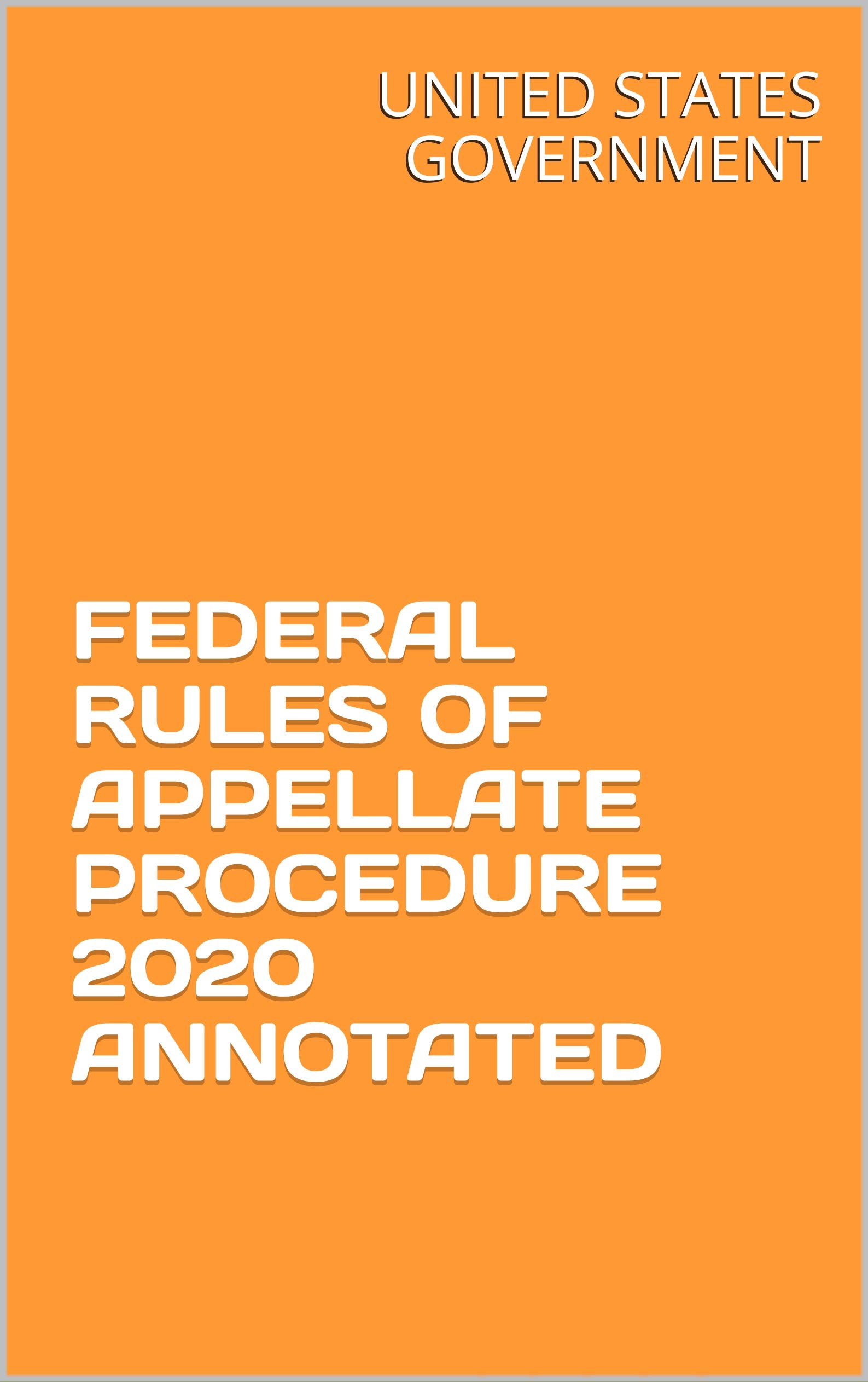 FEDERAL RULES OF APPELLATE PROCEDURE 2020 ANNOTATED By U S Government federal-rules-of-appellate-procedure-2020-annotated-by-u-s-government
