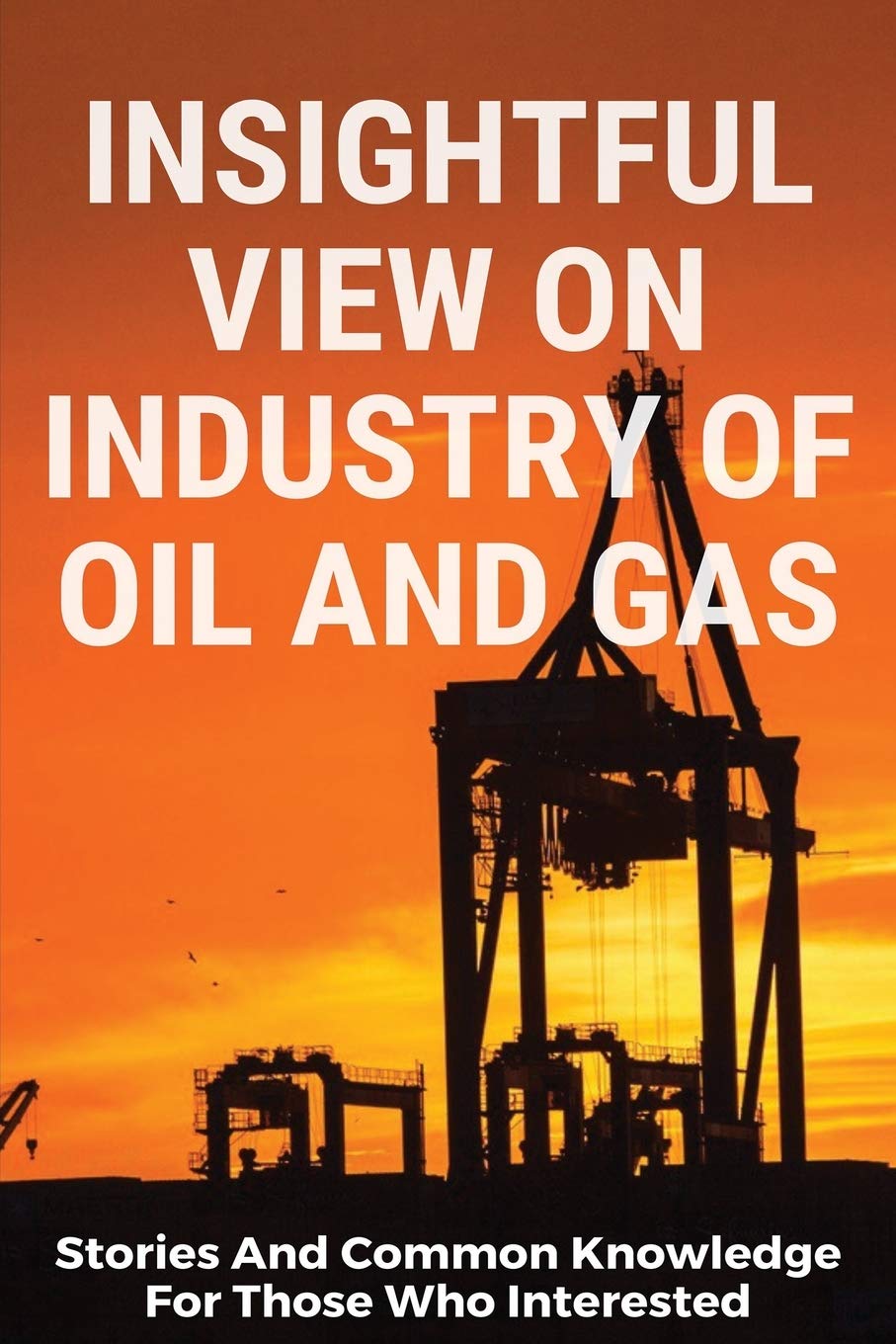 Insightful View On Industry Of Oil And Gas: Stories And Common ...