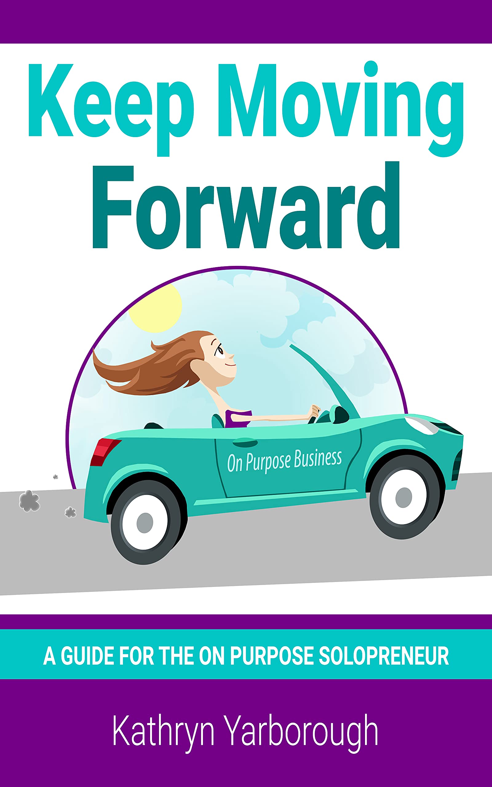 Keep Moving Forward: A Guide for the On Purpose Solopreneur by Kathryn ...