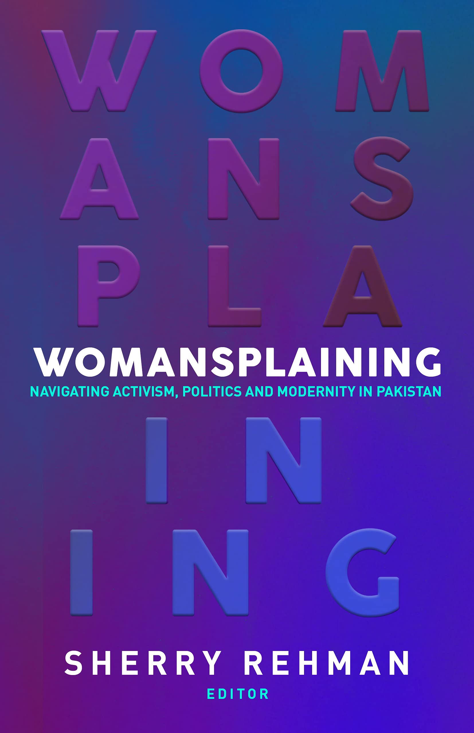 Womansplaining: Navigating Activism, Politics and Modernity in Pakistan ...