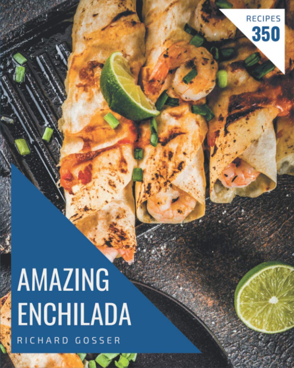 350 Amazing Enchilada Recipes: Enchilada Cookbook - Where Passion for ...