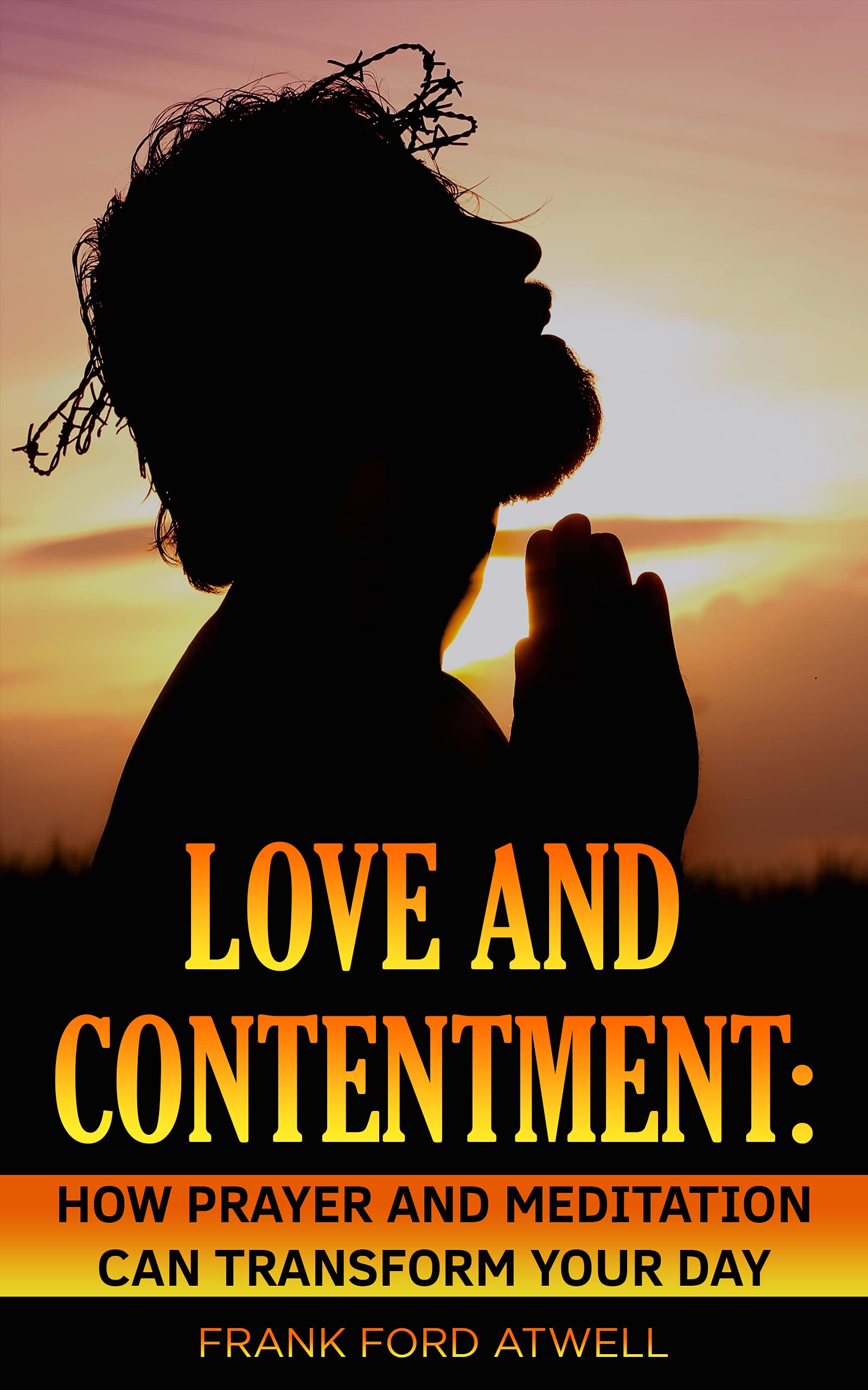 Love and Contentment: How Prayer and Meditation can Transform Your Day ...