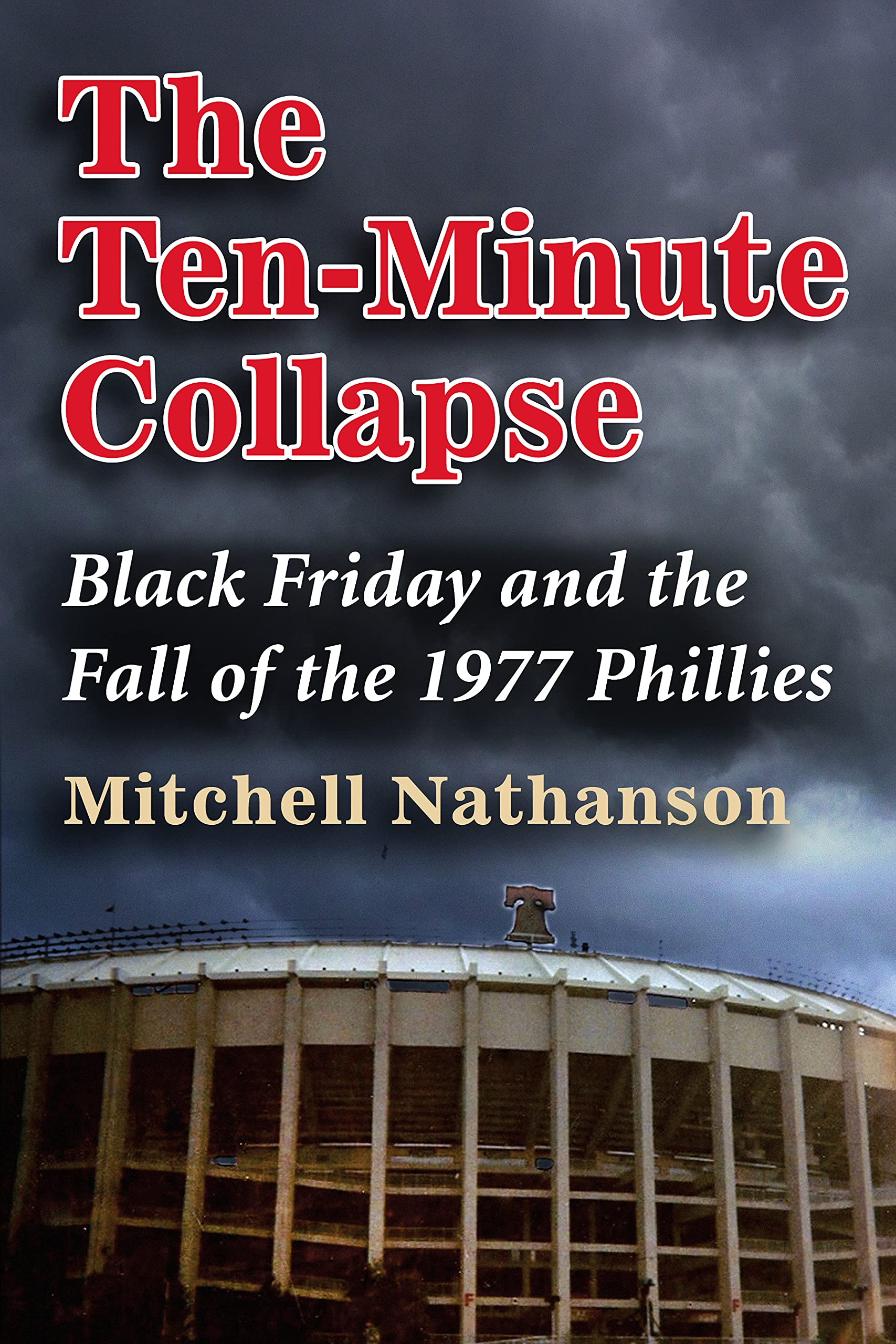 The Ten-Minute Collapse: Black Friday and the Fall of the 1977 Phillies ...