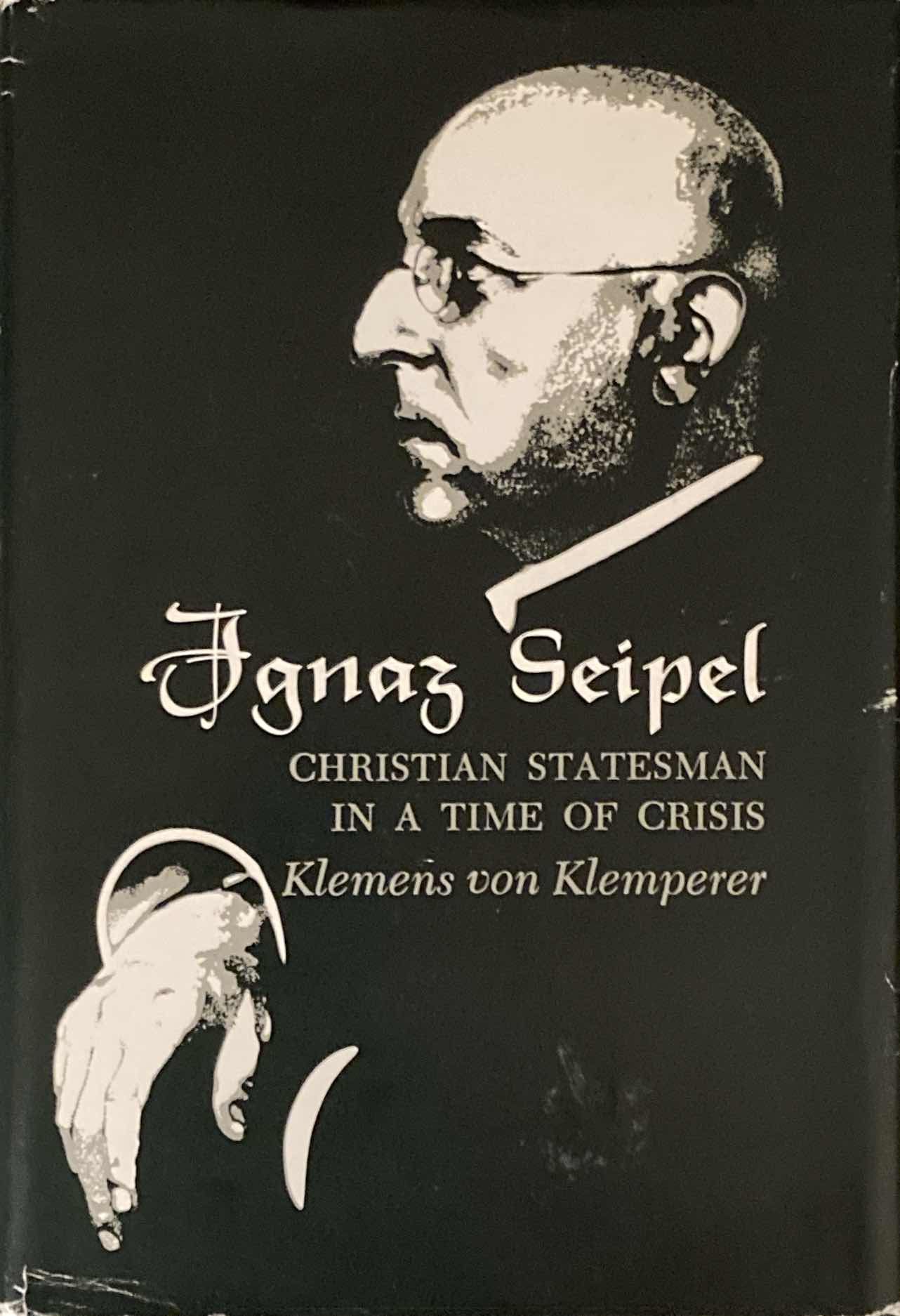 Ignaz Seipel: Christian Statesman in a Time of Crisis by Klemens von ...