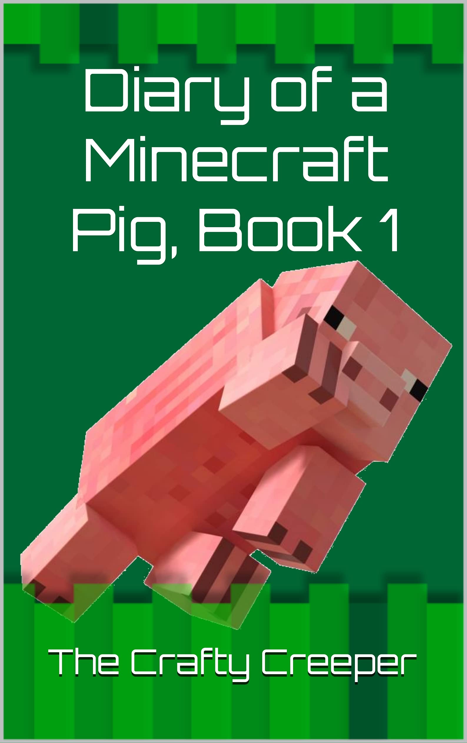 Diary of a Minecraft Pig, Book 1 by The Crafty Creeper | Goodreads