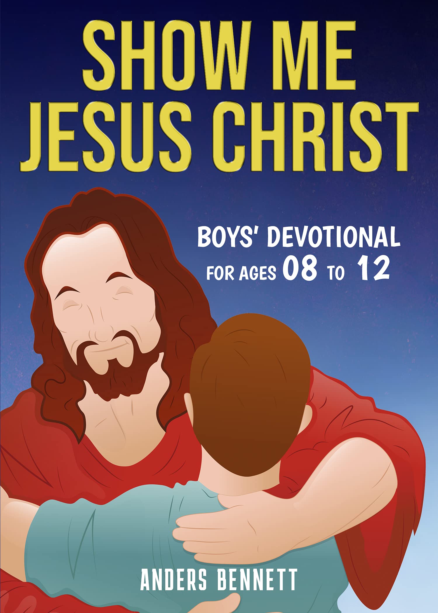 Show Me Jesus Christ: Boys' Devotional for Ages 08 to 12 by Anders ...