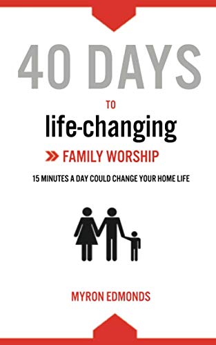 40 Days to Life-Changing Family Worship by Dr MyRon Edmonds | Goodreads