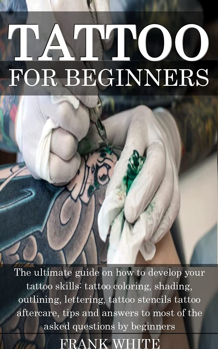 TATTOO FOR BEGINNERS : The ultimate guide on how to develop your tattoo ...