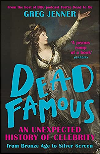 Dead Famous: An Unexpected History of Celebrity from Bronze Age to ...