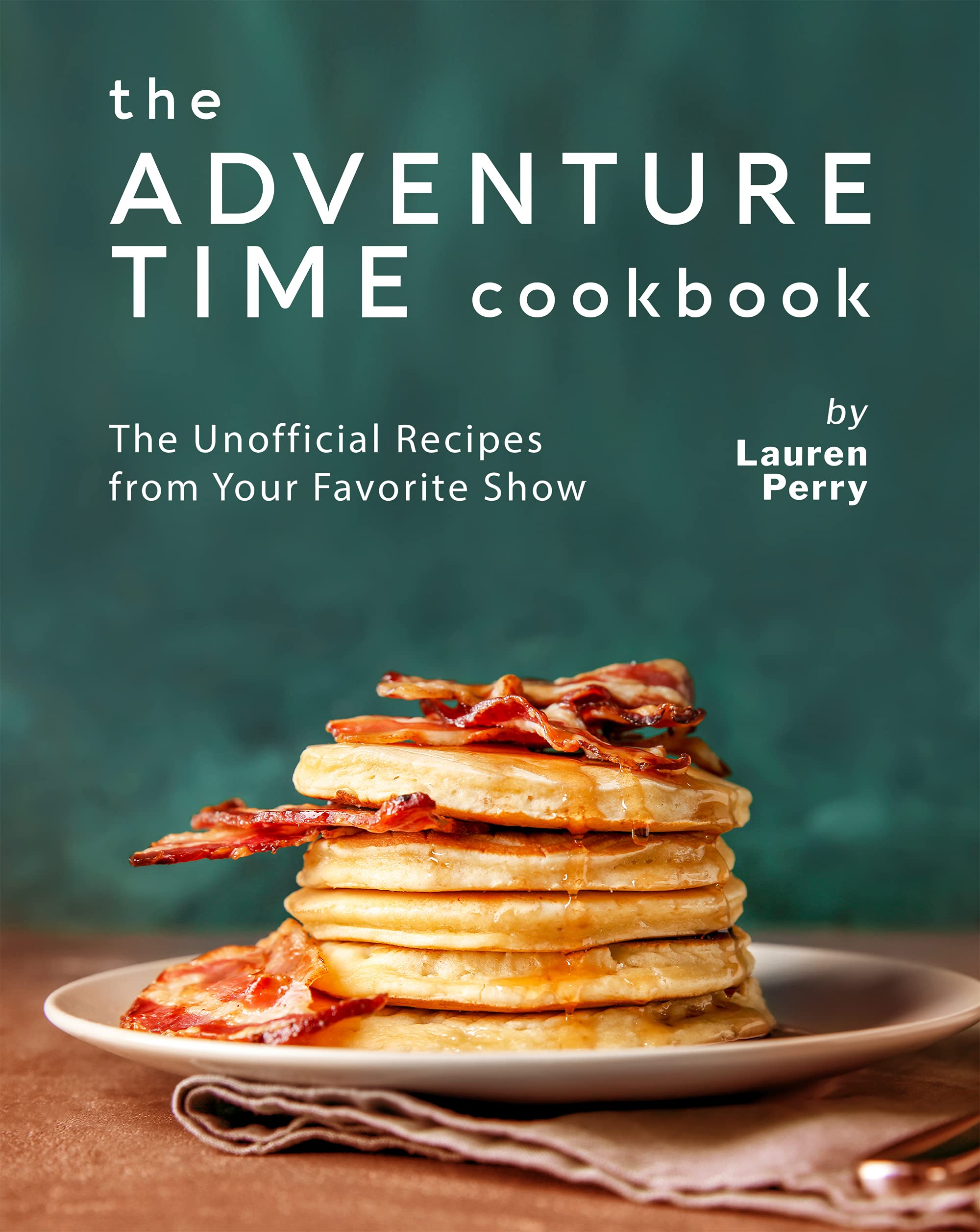 The Adventure Time Cookbook: The Unofficial Recipes from Your Favorite ...