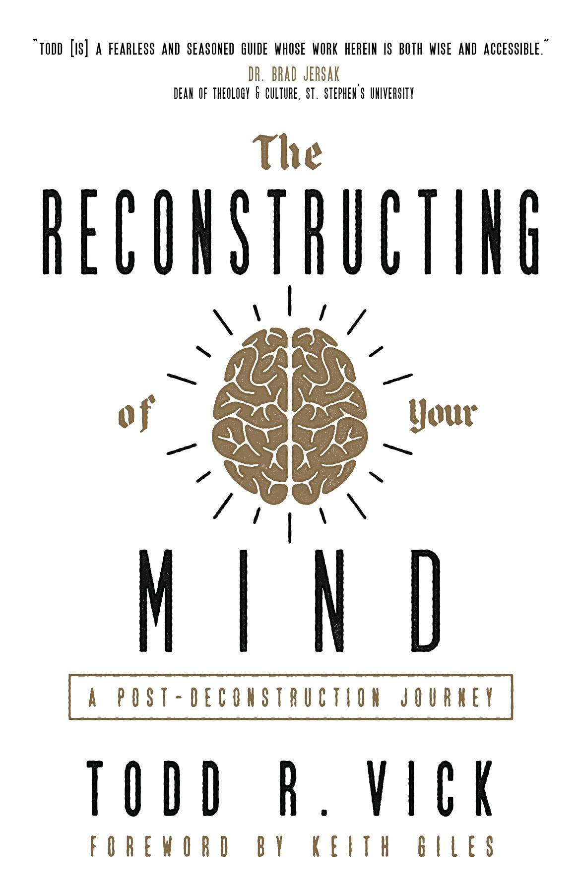 The Reconstructing of Your Mind: A Post-Deconstruction Journey by Todd Vick | Goodreads