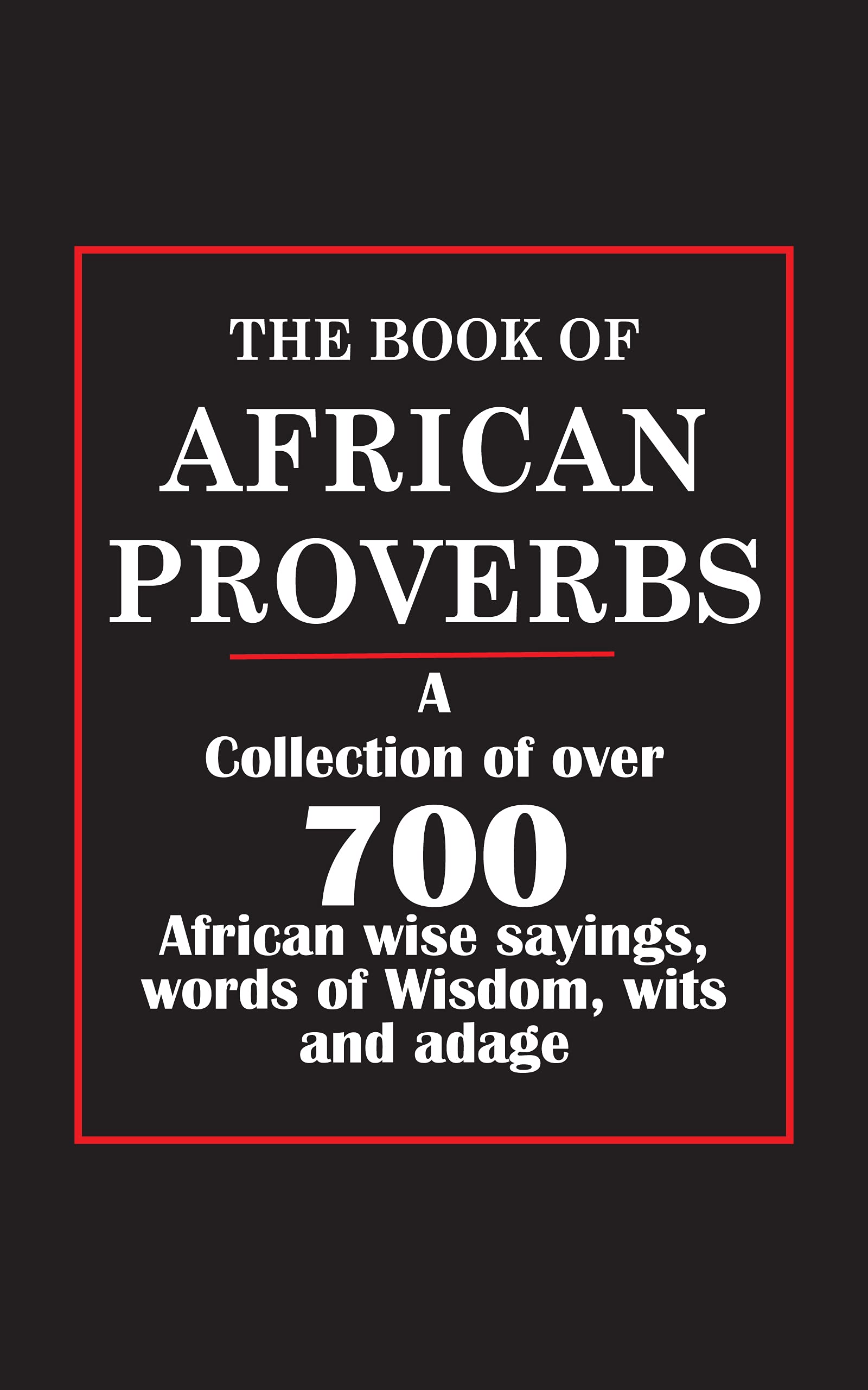 The Book of African proverbs: A Collection of over 700 African wise ...
