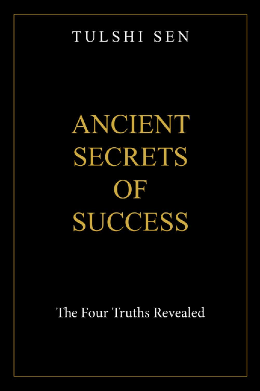 Ancient Secrets Of Success: The Four Eternal Truths Revealed by Tulshi ...