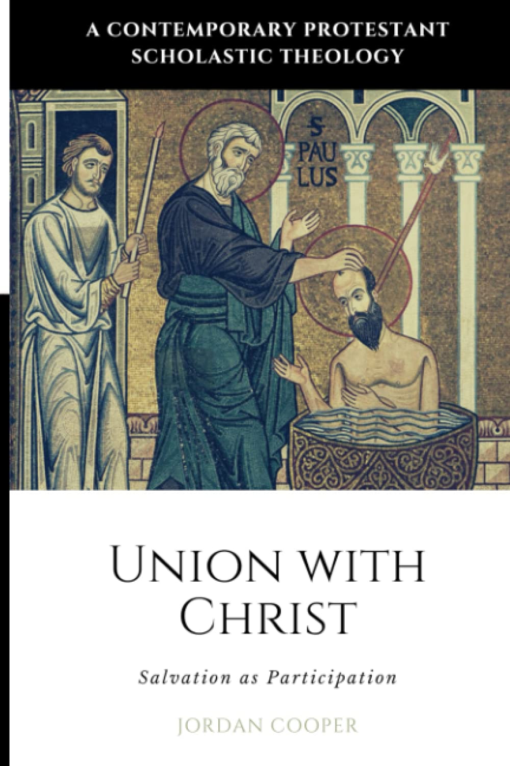Union with Christ: Salvation as Participation by Jordan B Cooper ...