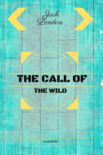 The Call of the Wild: By Jack London: Illustrated by Jack London ...