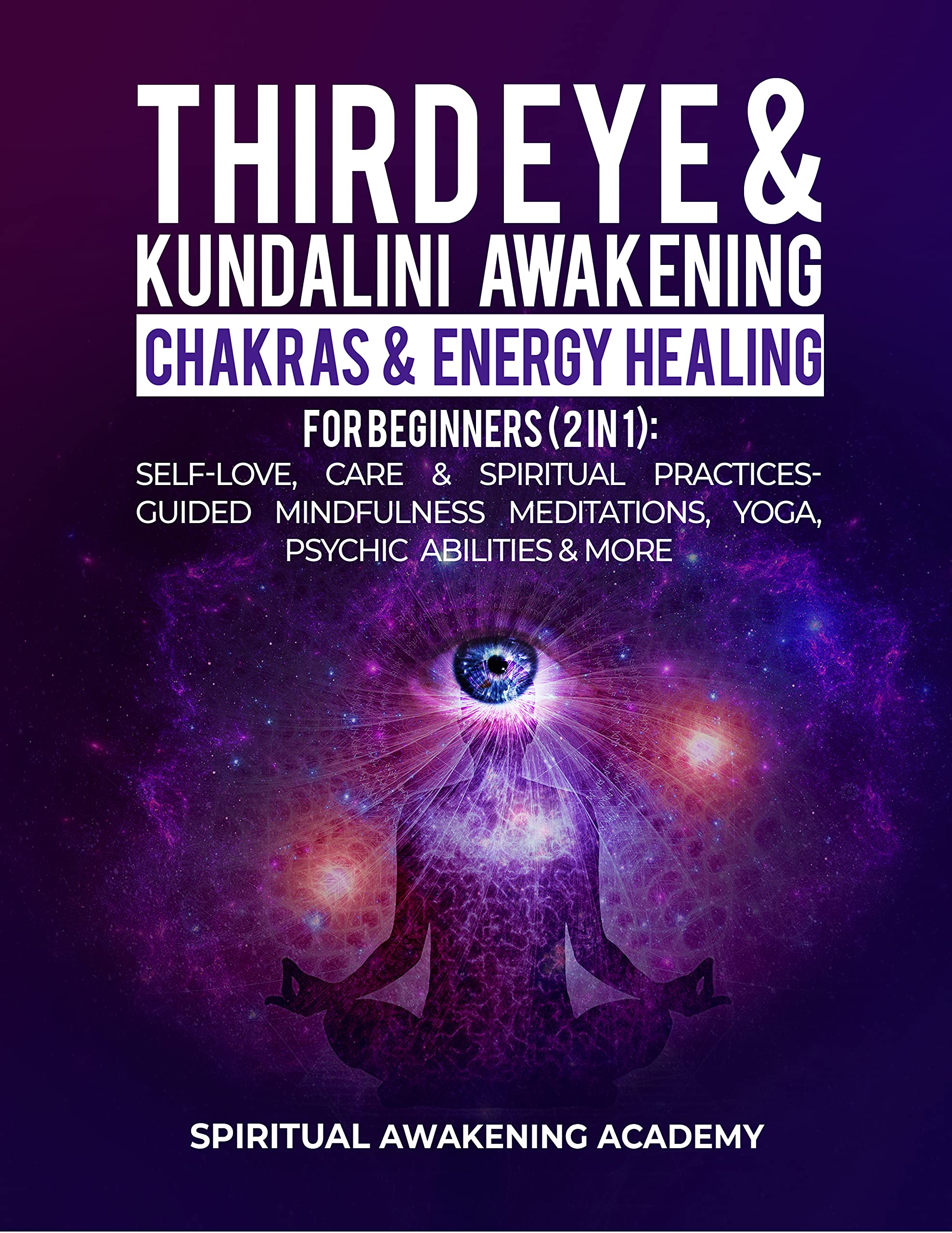 Third Eye & Kundalini Awakening + Chakras & Energy Healing For Beginners (2 in 1): Self-Love ...