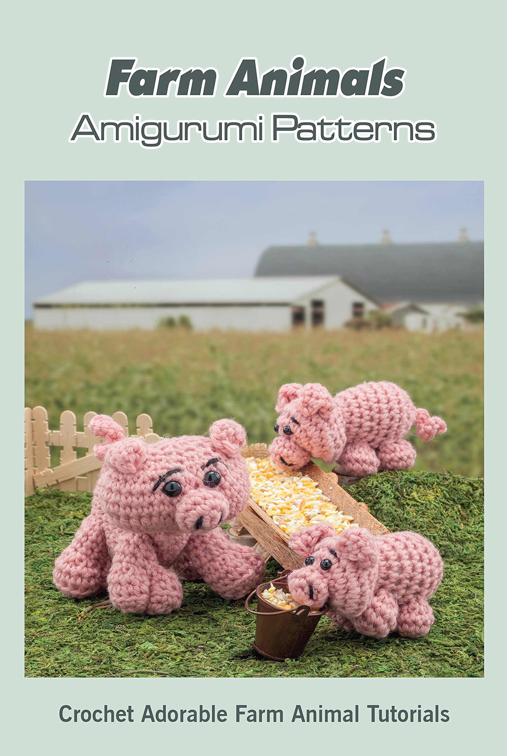 Farm Animals Amigurumi Patterns: Crochet Adorable Farm Animal Tutorials ...