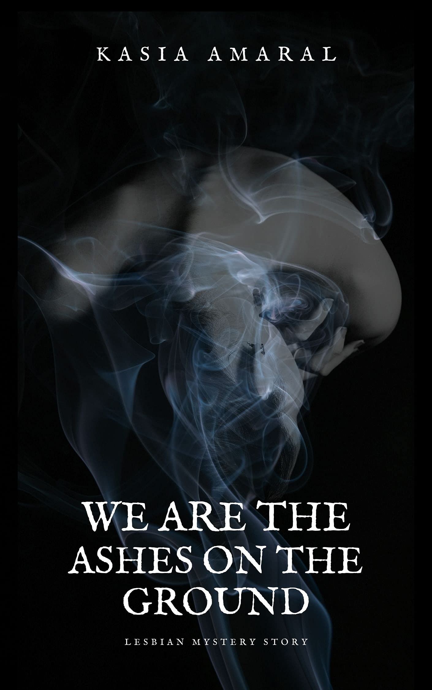 We Are The Ashes On The Ground by Kasia Amaral | Goodreads
