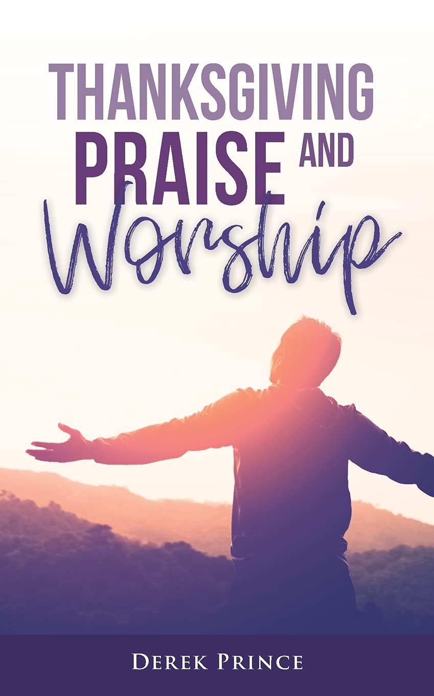 Thanksgiving, Praise and Worship by Derek Prince | Goodreads