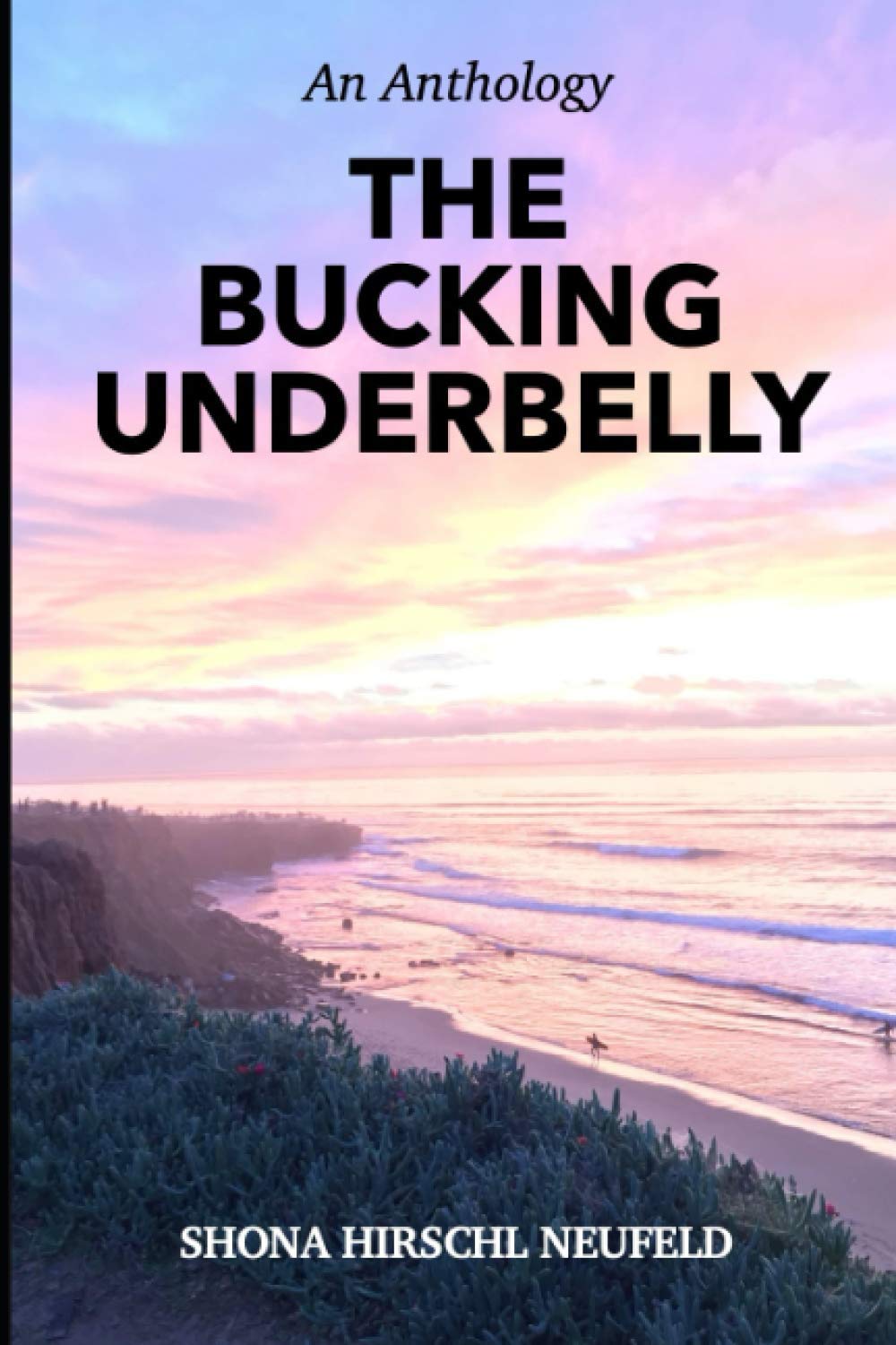 The Bucking Underbelly: An Anthology by Shona Neufeld | Goodreads