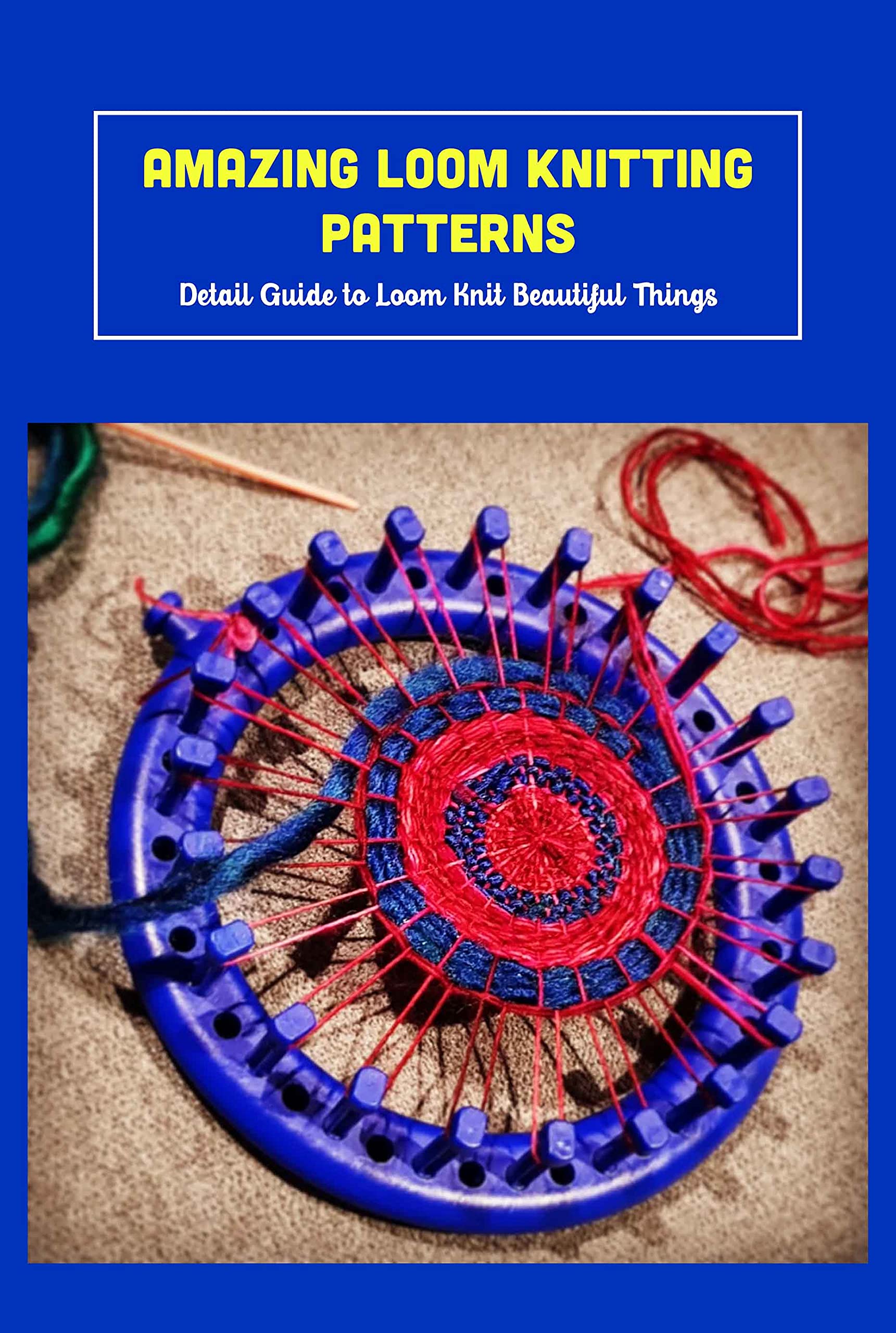 Amazing Loom Knitting Patterns: Detail Guide to Loom Knit Beautiful ...