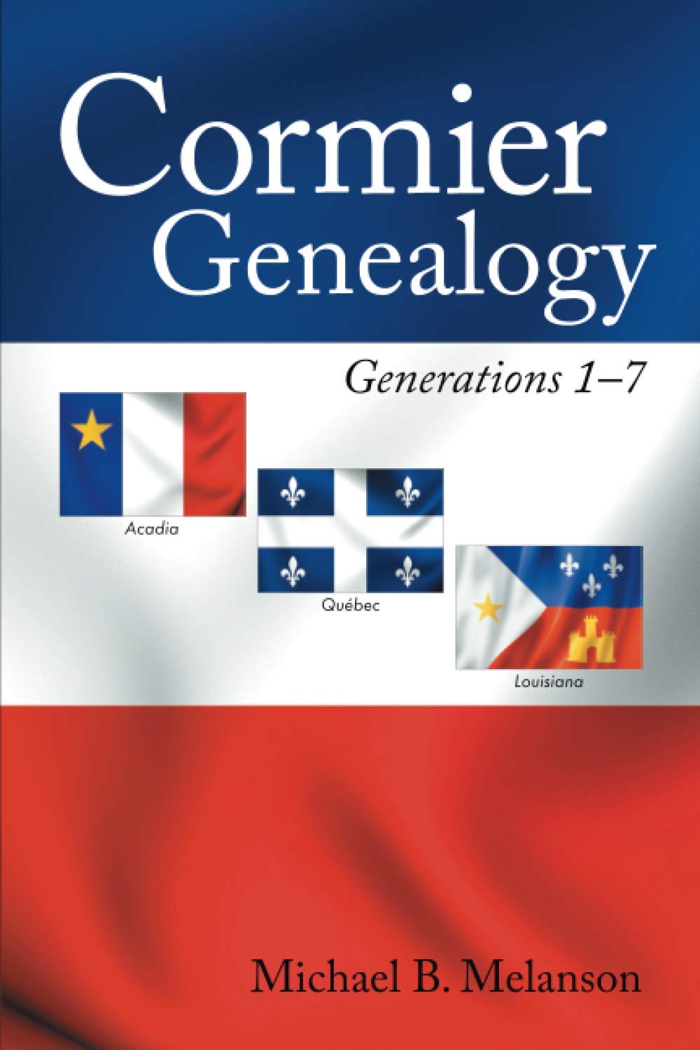 Cormier Genealogy: Generations 1-7 by Michael B. Melanson | Goodreads
