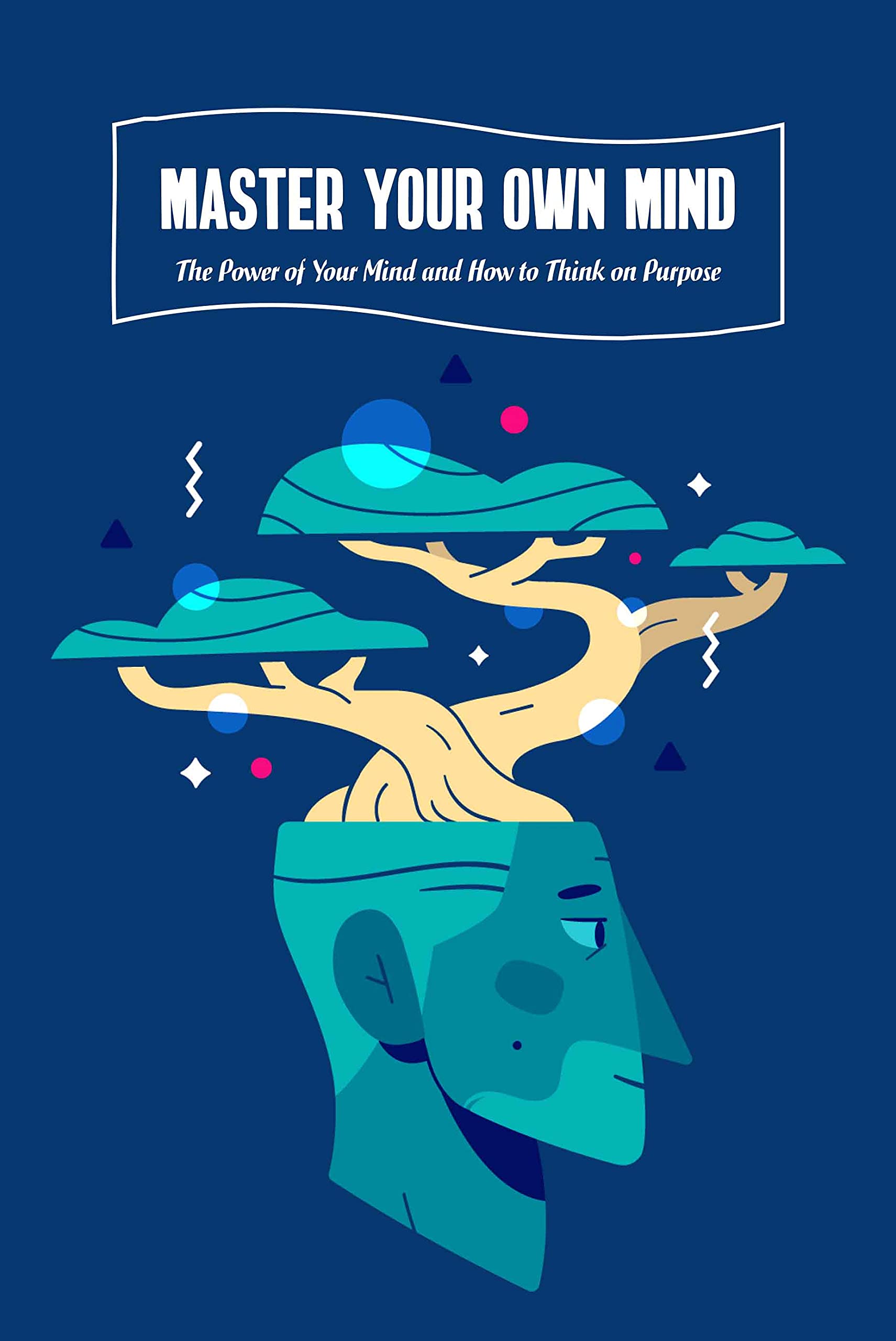 Master Your Own Mind: The Power of Your Mind and How to Think on ...