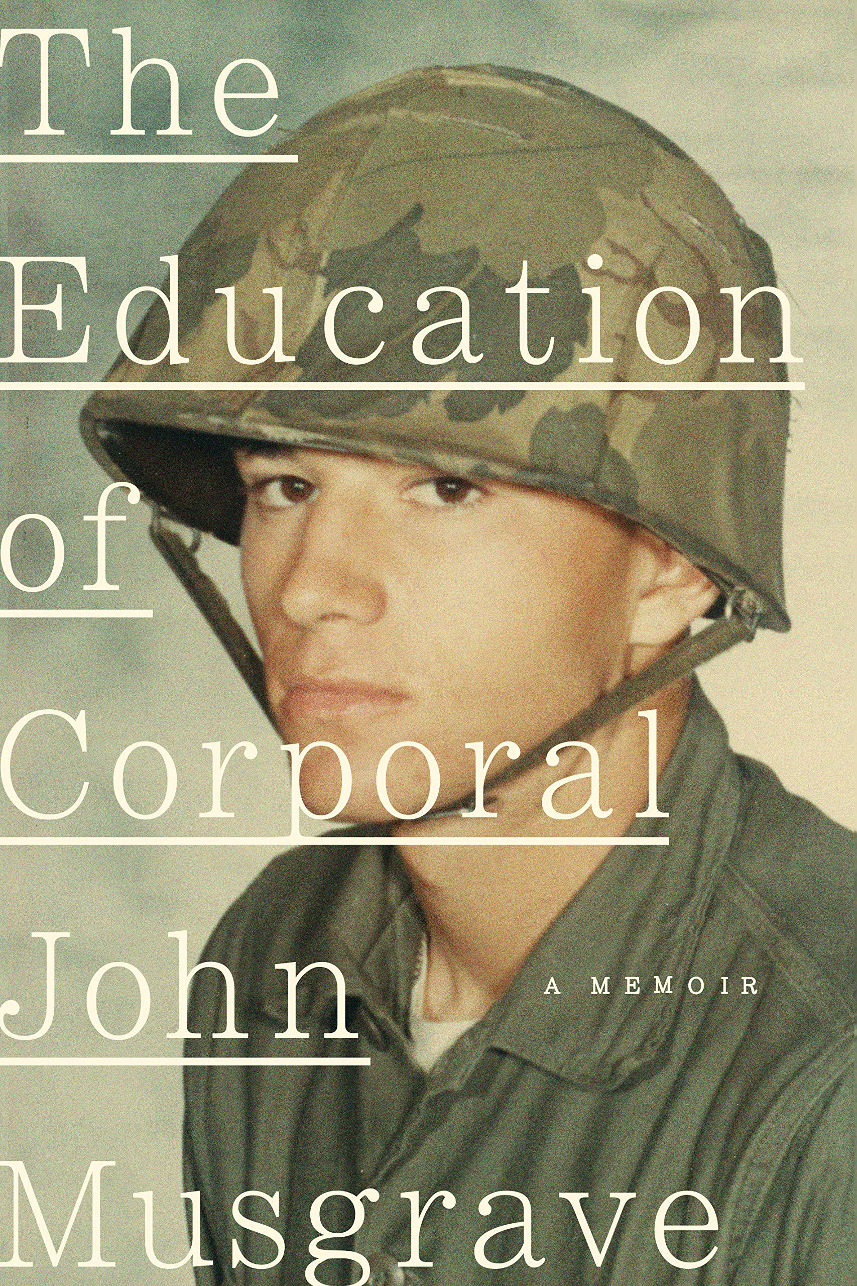 The Education of Corporal John Musgrave: Vietnam and Its Aftermath by ...