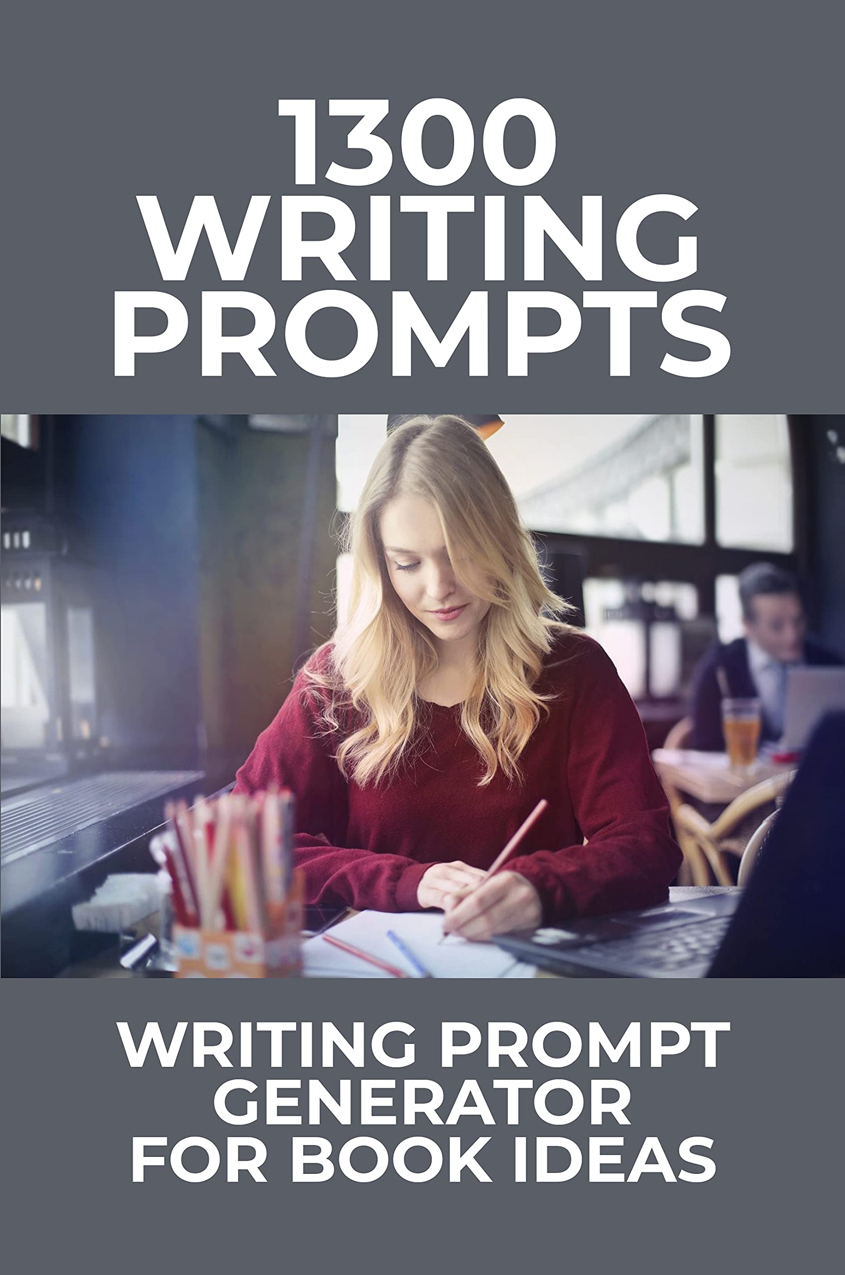 1300 Writing Prompts: Writing Prompt Generator For Book Ideas: Short ...