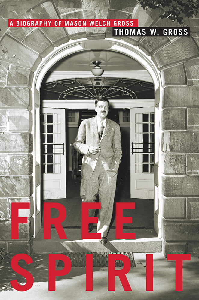 Free Spirit: A Biography of Mason Welch Gross by Thomas W. Gross ...