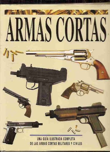Armas cortas. Una guía ilustrada de las armas cortas militares y ...